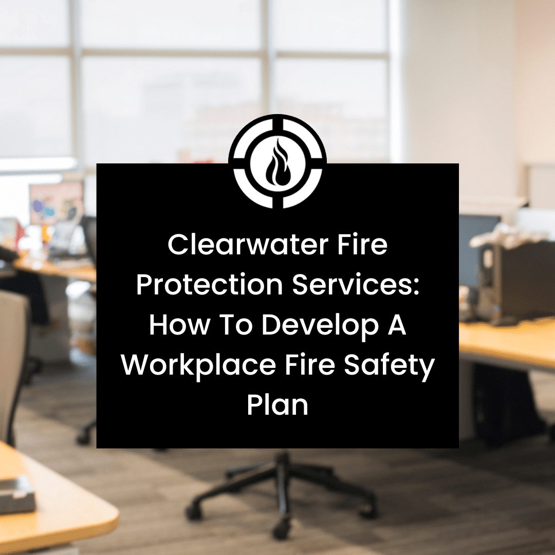 Clearwater Fire Protection Services & A Workplace Fire Safety Plan