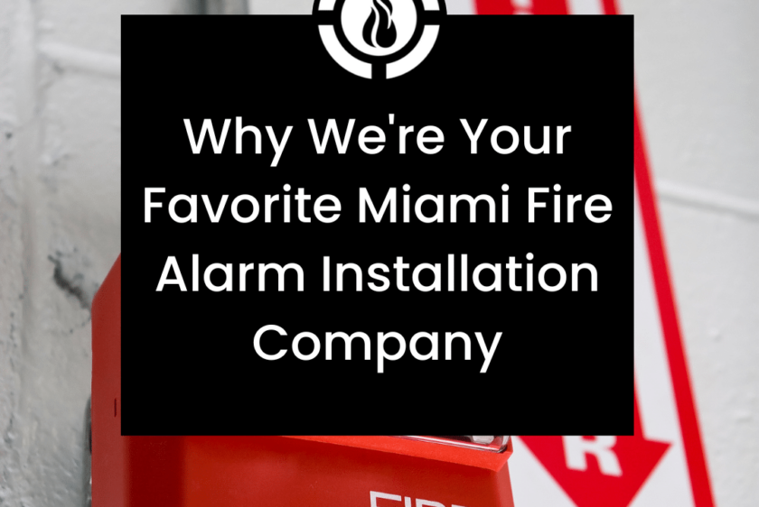 Why We’re Your Favorite Miami Fire Alarm Installation Company