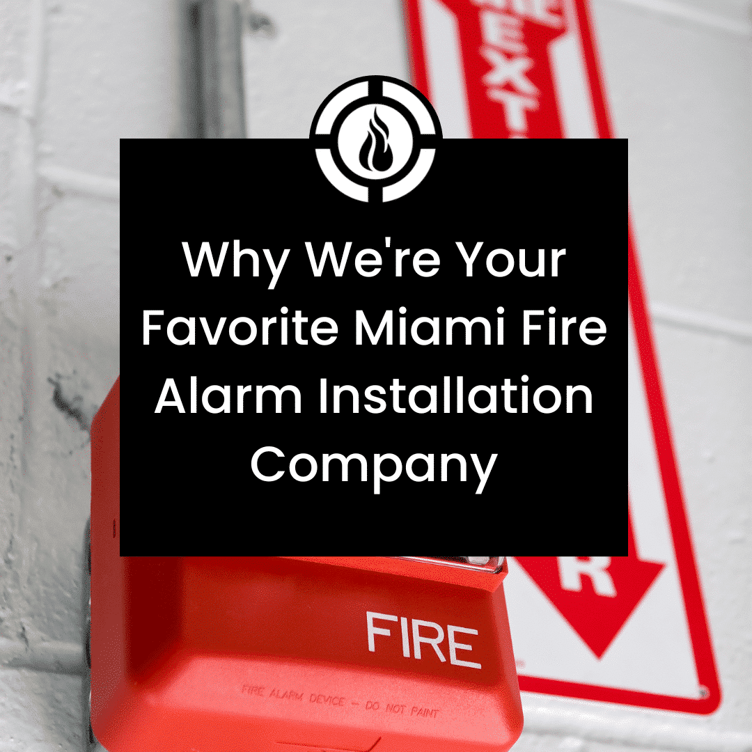 Why We’re Your Favorite Miami Fire Alarm Installation Company